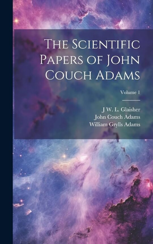 The Scientific Papers Of John Couch Adams [Microform]; Volume 1 de John ...